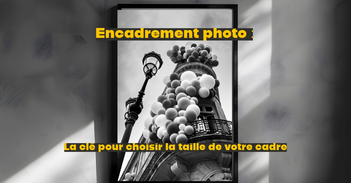 Encadrement photo : La clé pour choisir la taille de votre cadre
